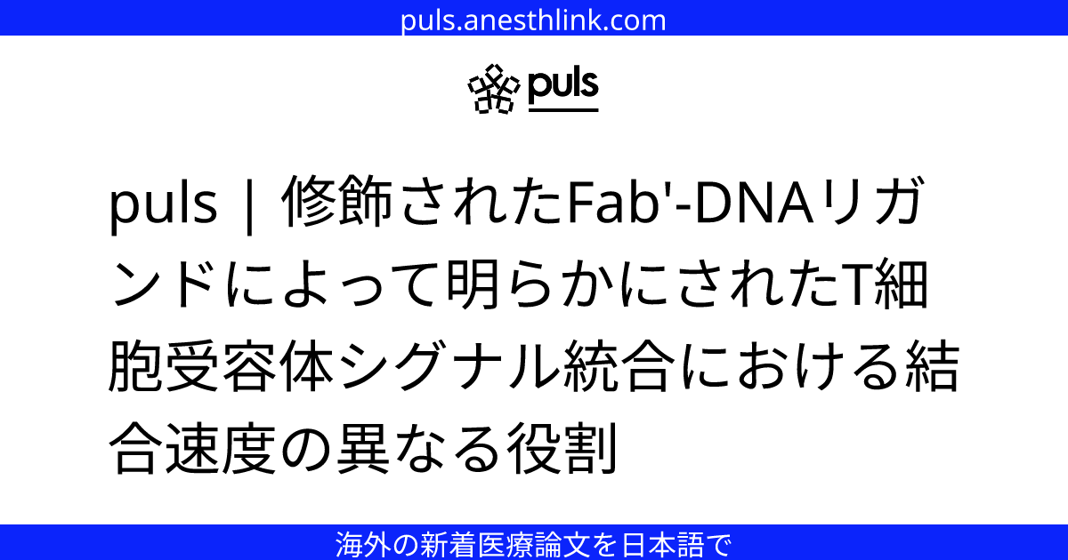 puls | 修飾されたFab'-DNAリガンドによって明らかにされたT細胞受容体シグナル統合における結合速度の異なる役割